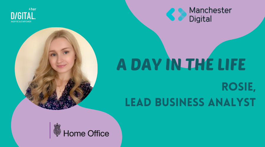 A Day in the Life of a Lead Business Analyst, Rosie, Home Office | Manchester Digital