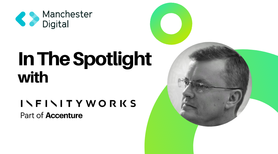 In The Spotlight - Infinity Works, part of Accenture | Manchester Digital